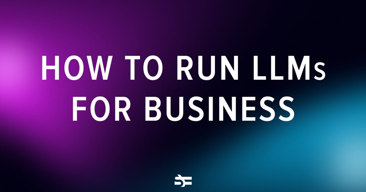 Running LLMs for Business: Essential Guide